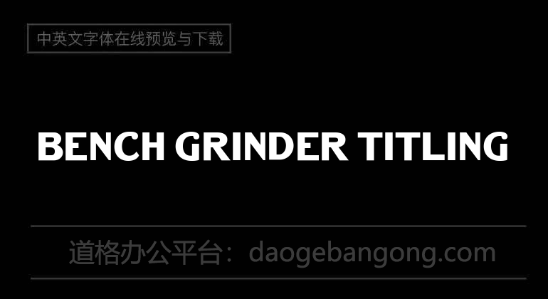 Bench Grinder Titling字体-英文字体免费字体下载在线转换-道格办公